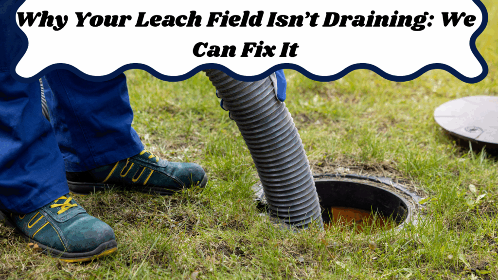 Why Your Leach Field Isn’t Draining: We Can Fix It | Gross Septic Pumping